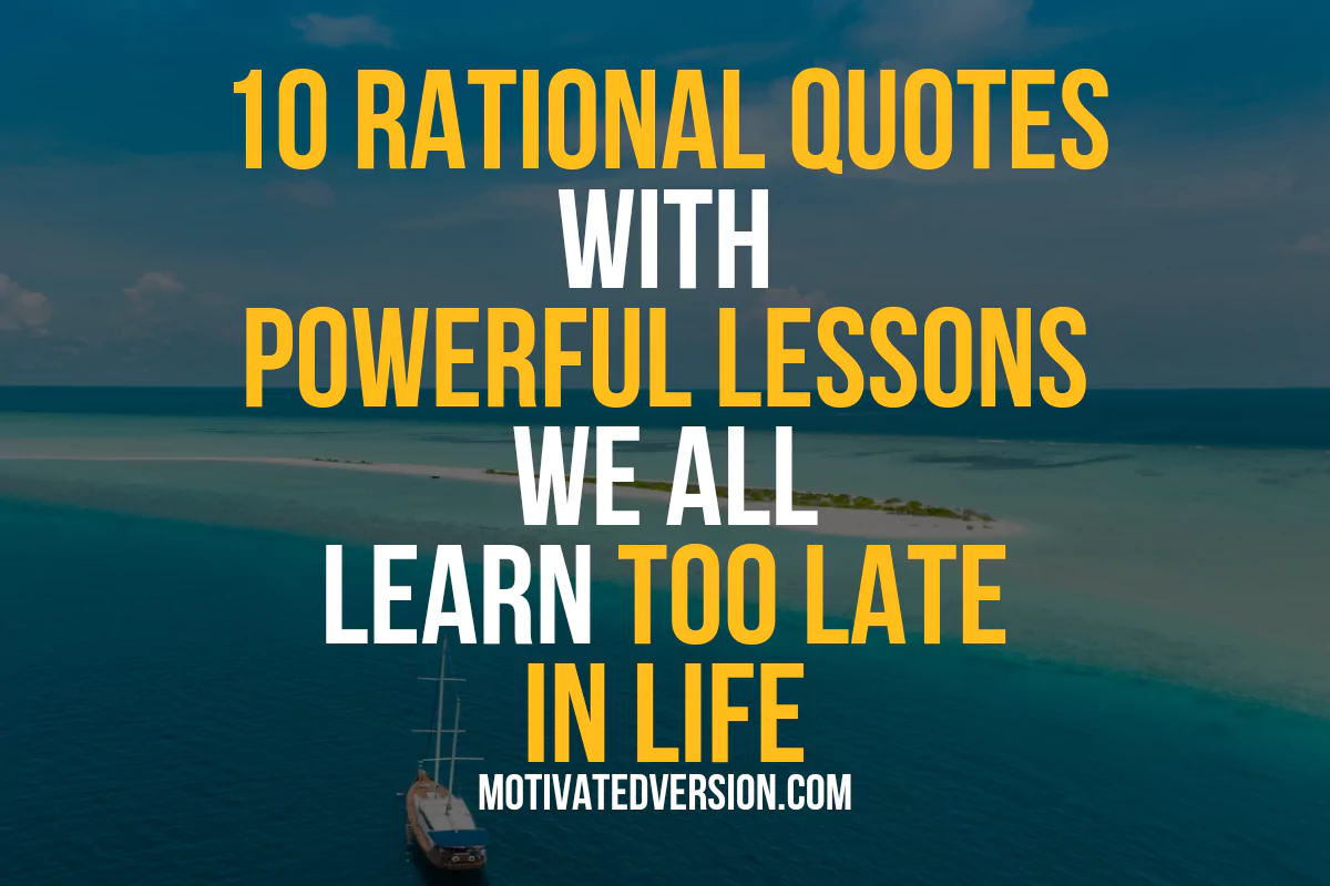 10 Rational Quotes with Powerful Lessons We All Learn Too Late in Life