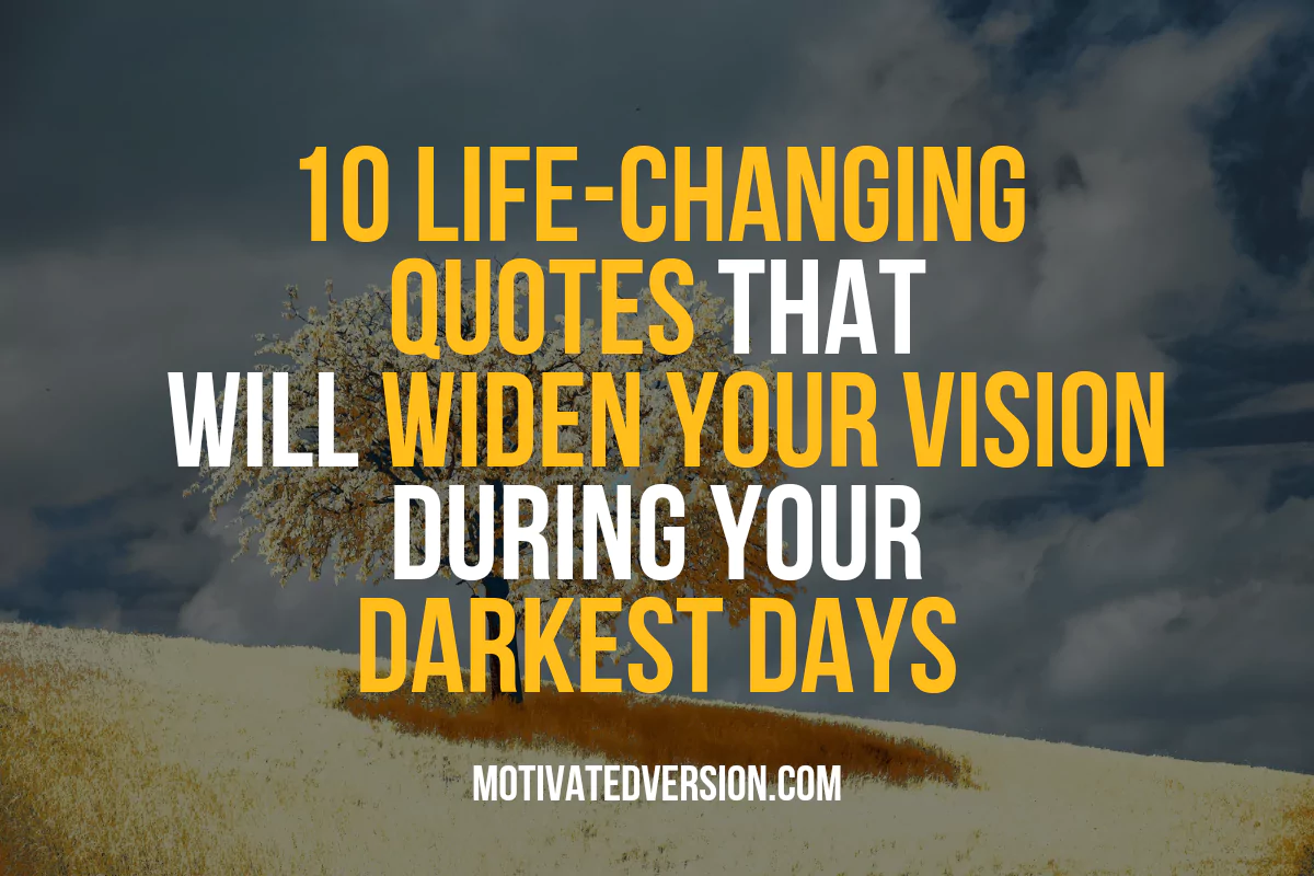 10 Life-changing Quotes That Will Widen Your Vision During Your Darkest ...