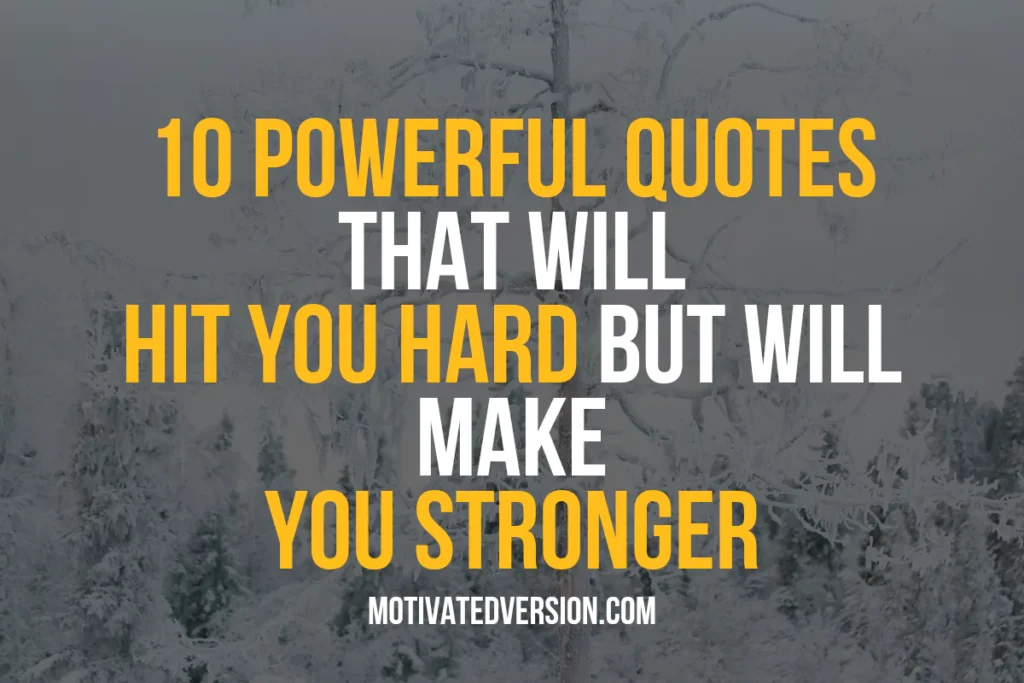 10 Powerful Quotes That Will Hit You Hard But Will Make You Stronger