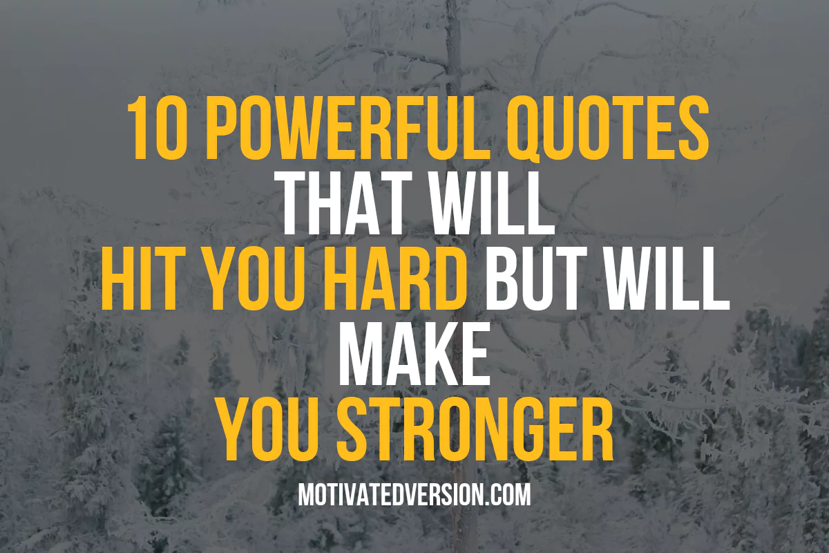 10 Powerful Quotes That Will Hit You Hard But Will Make You Stronger