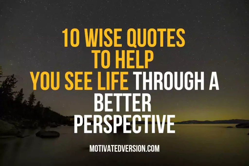 10 Wise Quotes to Help You See Life Through A Better Perspective