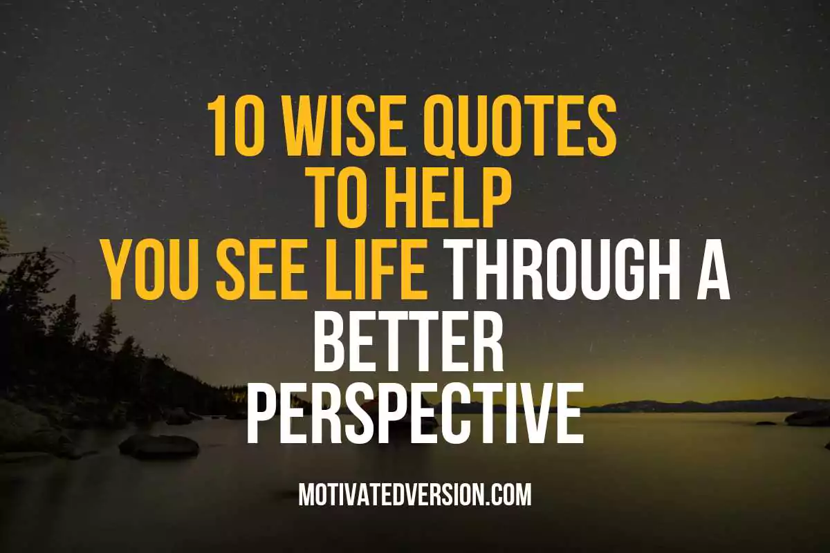 10 Wise Quotes to Help You See Life Through A Better Perspective