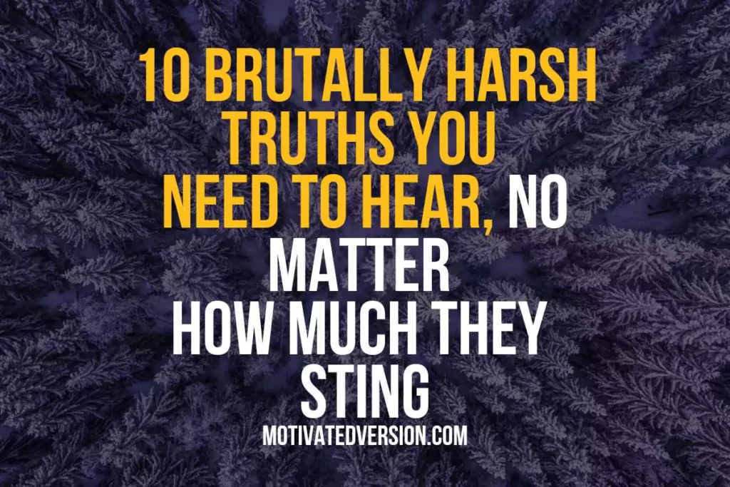 10 Brutally Harsh Truths You Need to Hear, No Matter How Much They Sting