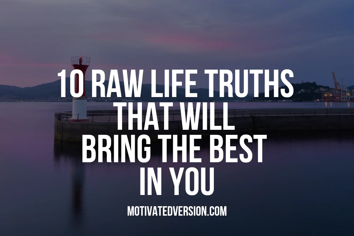 10 Raw Life Truths That Will Bring The Best In You