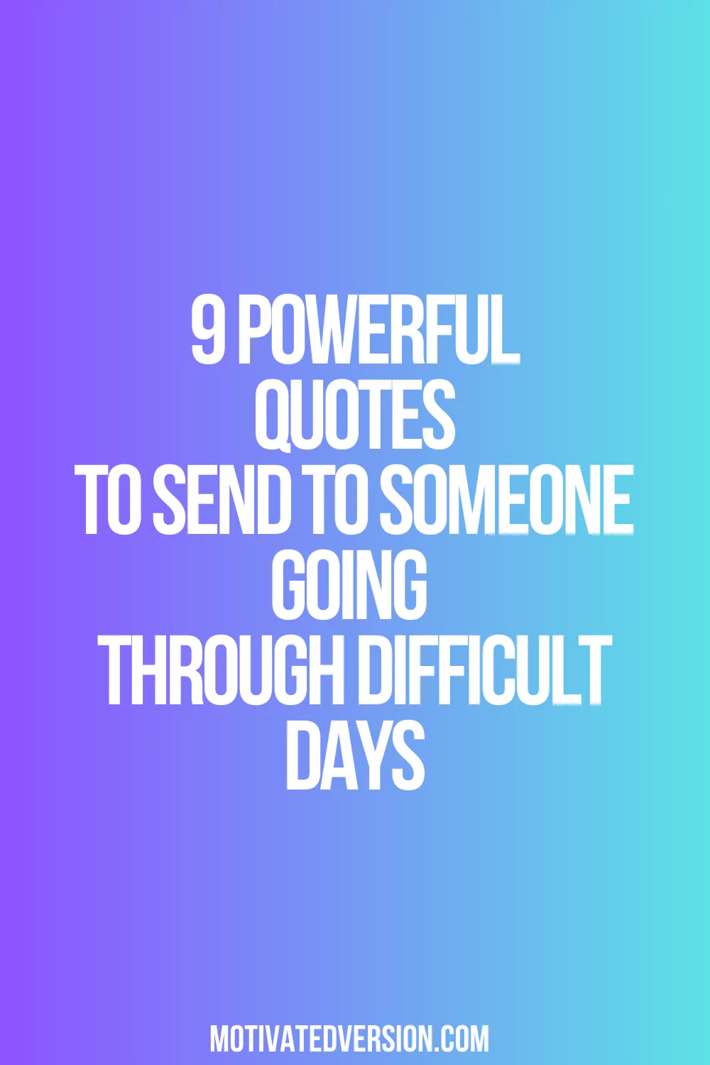 9 Powerful Quotes to Send to Someone Going Through Difficult Days