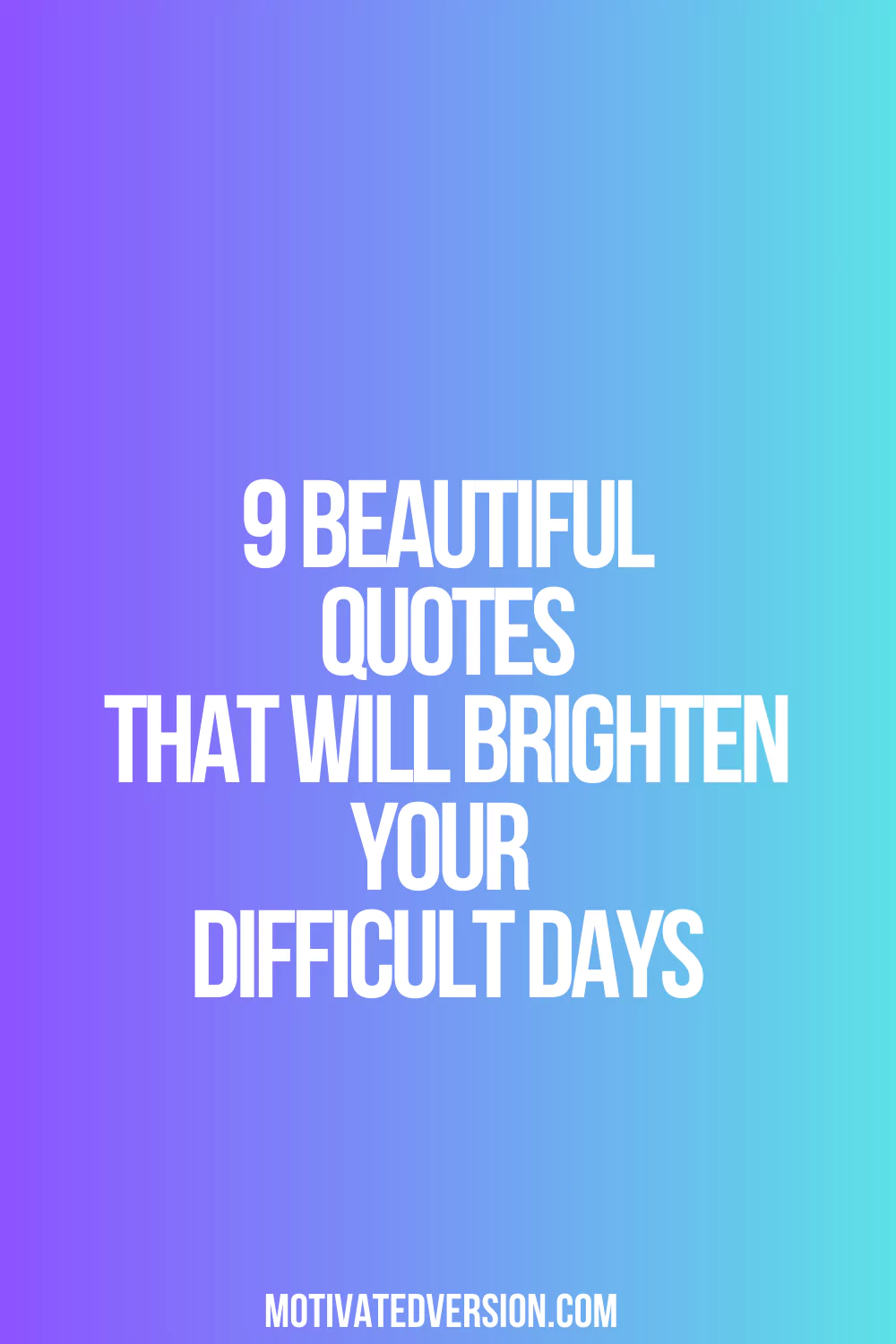 9 Beautiful Quotes That Will Brighten Your Difficult Days